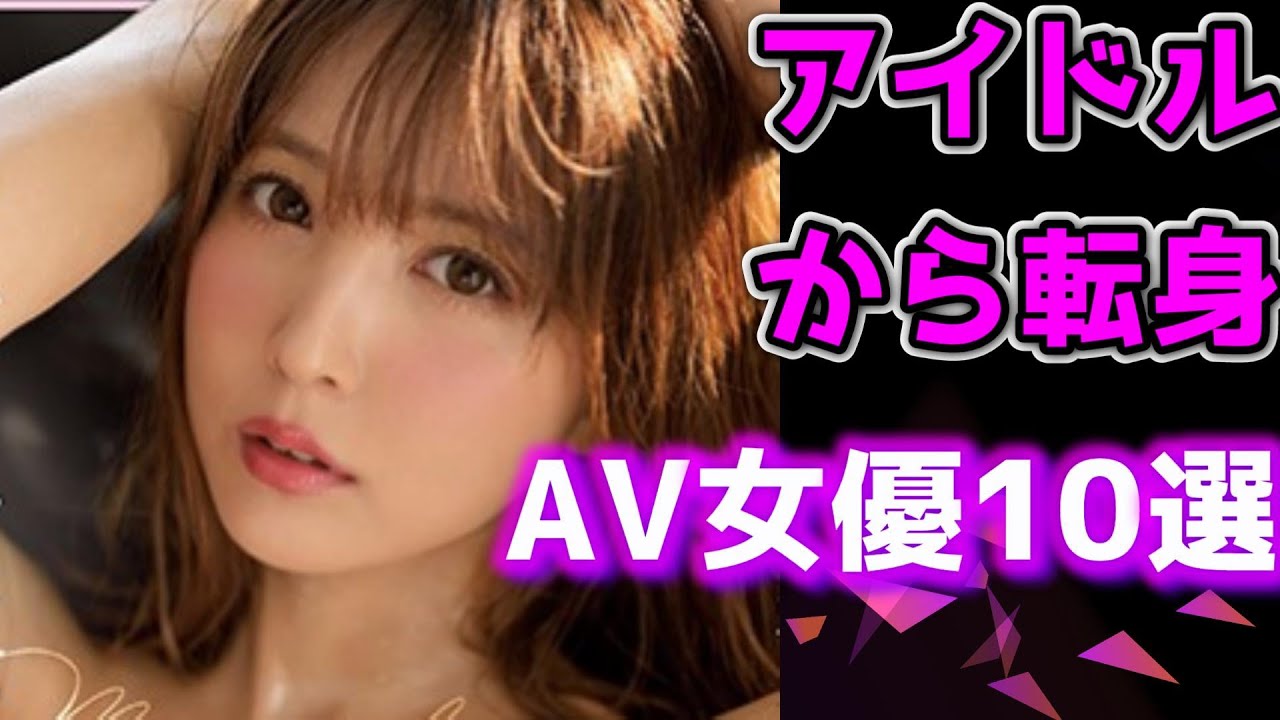 【アイドルav女優】元アイドルから転身したav女優10選 Yayafa