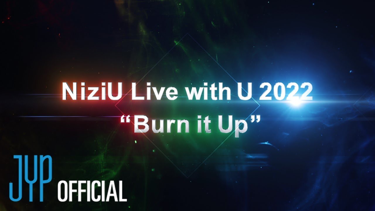 NiziU Live with U 2022 “Burn it Up” - YAYAFA