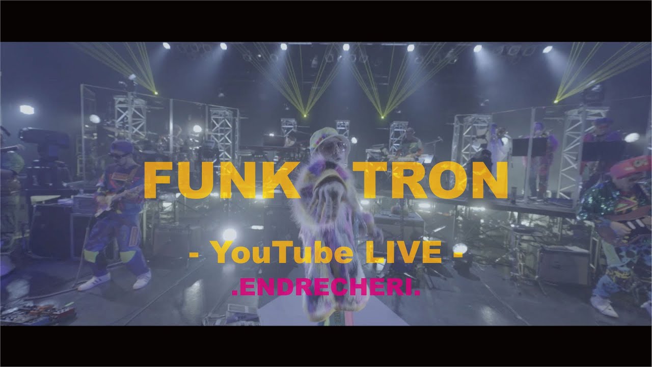 【YouTube LIVE 】.ENDRECHERI. / 「FUNK TRON」 - YAYAFA