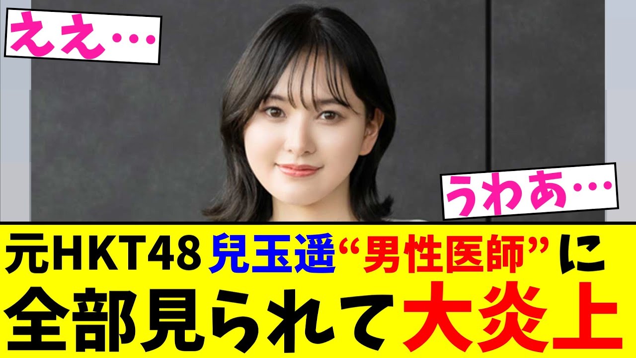 元HKT48兒玉遥“男性医師”に…全部見られて大炎上【2chまとめ】【2chスレ】【5chスレ】 - YAYAFA
