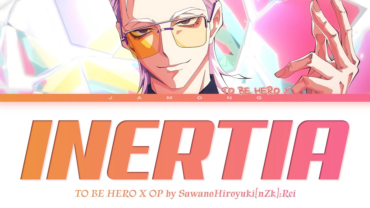 TO BE HERO X - Opening FULL "INERTIA" by SawanoHiroyuki[nZk]:Rei (Lyrics) - YAYAFA